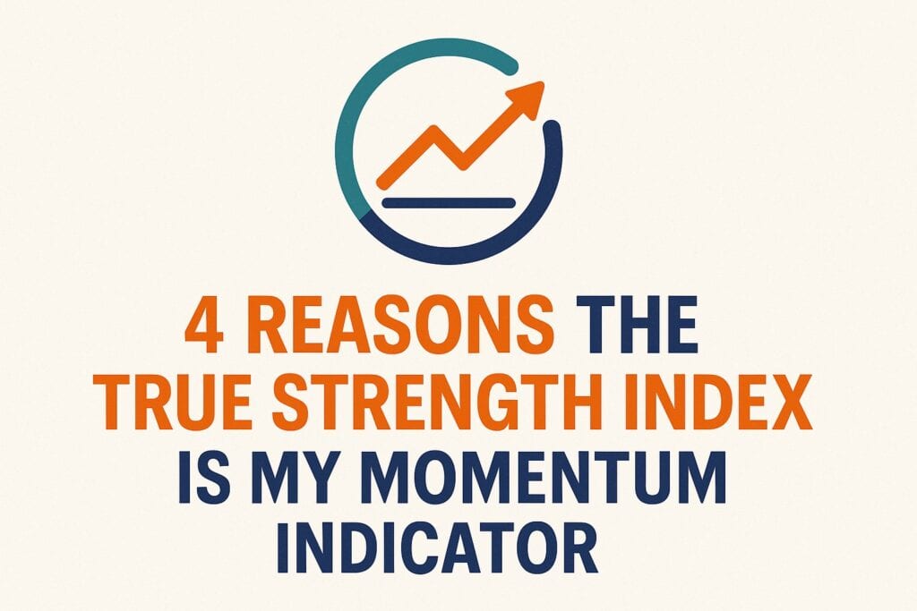 4 Reasons the True Strength Index is My Momentum Indicator